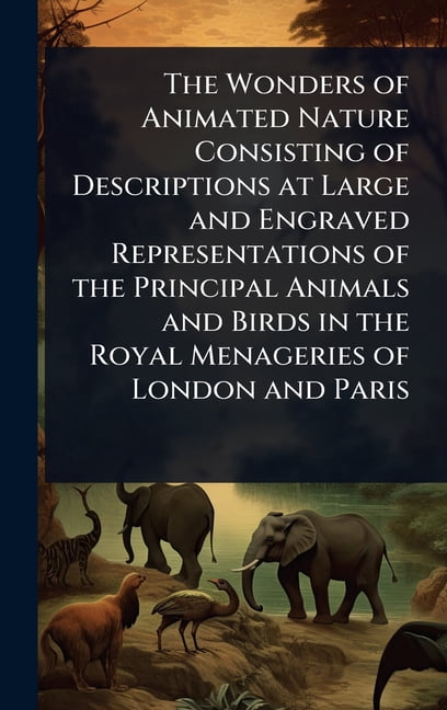 The Wonders of Animated Nature Consisting of Descriptions at Large and ...