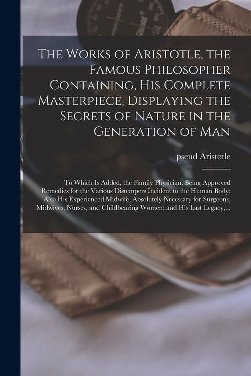 The Works of Aristotle, the Famous Philosopher Containing, His Complete ...
