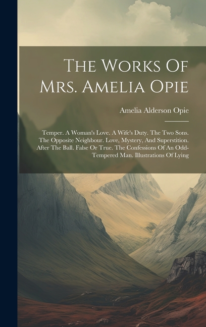 The Works Of Mrs. Amelia Opie: Temper. A Woman's Love. A Wife's Duty ...