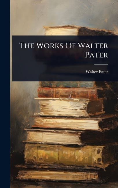The Works Of Walter Pater, (Hardcover) - Walmart.com