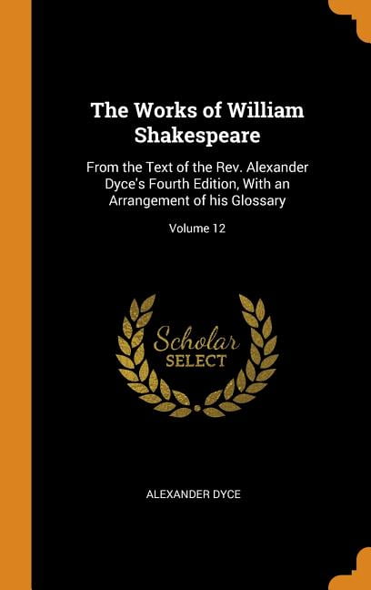 The Works of William Shakespeare : From the Text of the Rev. Alexander ...