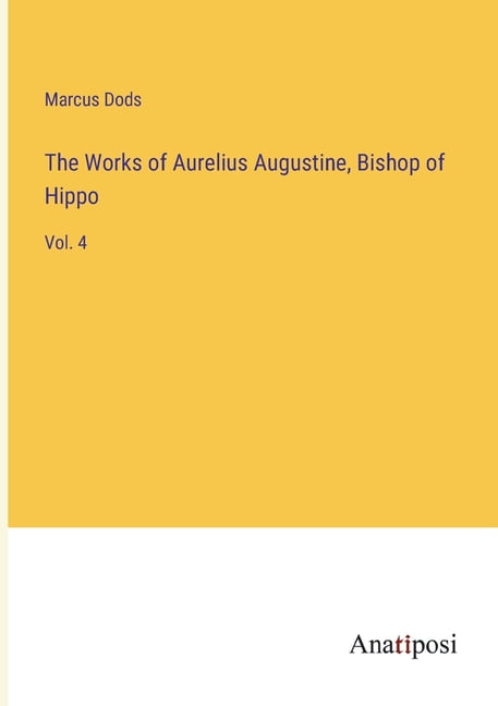 The Works of Aurelius Augustine, Bishop of Hippo:Vol. 4 - Walmart.com