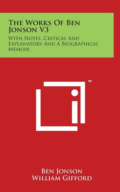 The Works of Ben Jonson V3: With Notes, Critical and Explanatory and a ...
