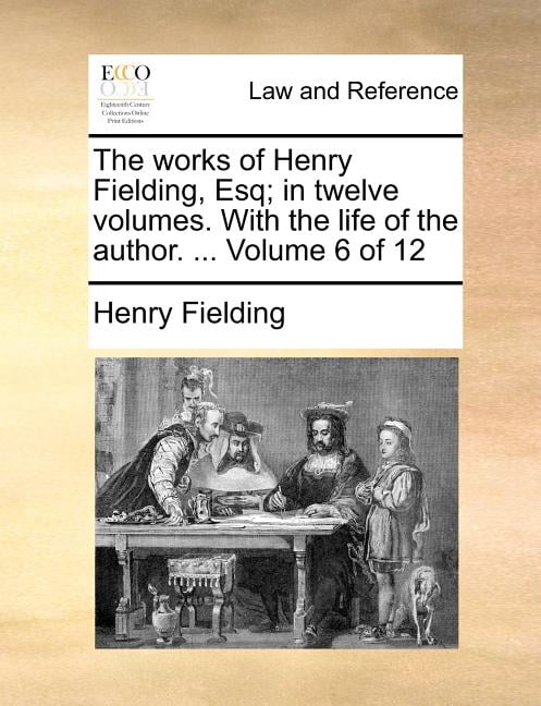 The Works of Henry Fielding, Esq; In Twelve Volumes. with the Life of ...
