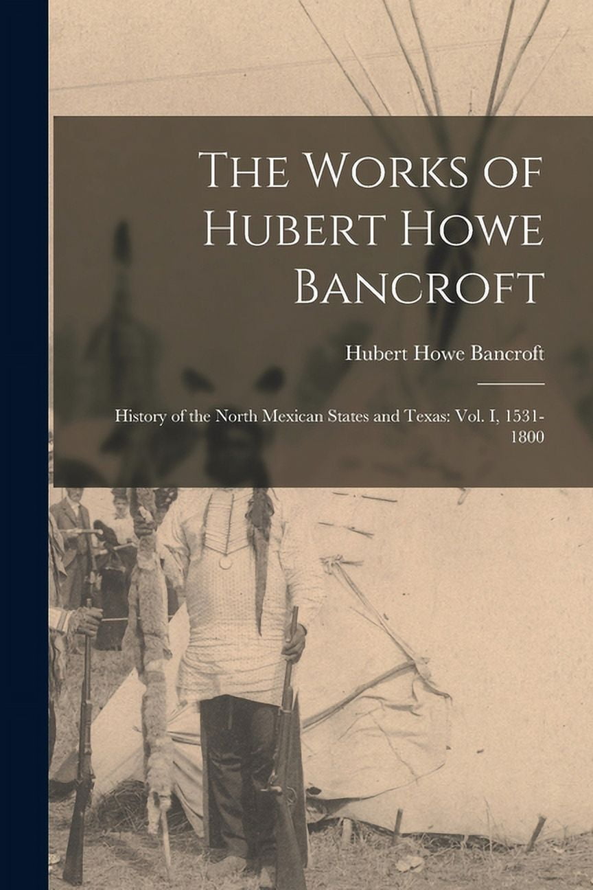 The Works of Hubert Howe Bancroft: History of the North Mexican States ...