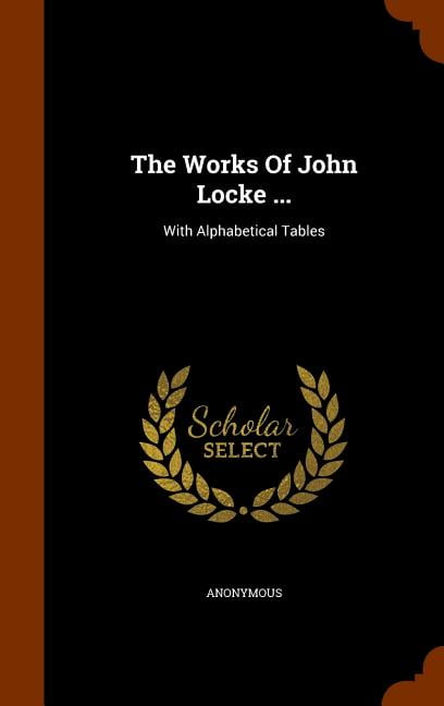 The Works of John Locke ... : With Alphabetical Tables (Hardcover ...