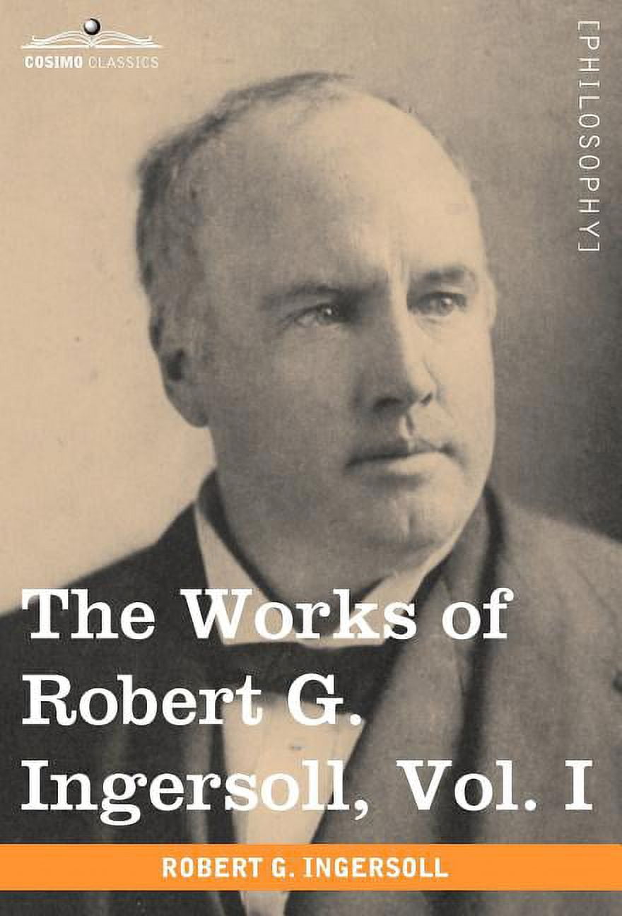 The Works of Robert G. Ingersoll, Vol. I (in 12 Volumes) (Hardcover ...
