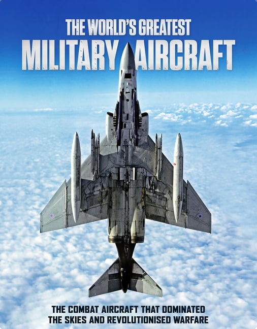 The World's Greatest Military Aircraft: The Combat Aircraft That ...