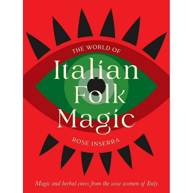 The World of Italian Folk Magic: Magical and Herbal Cures from the Wise ...