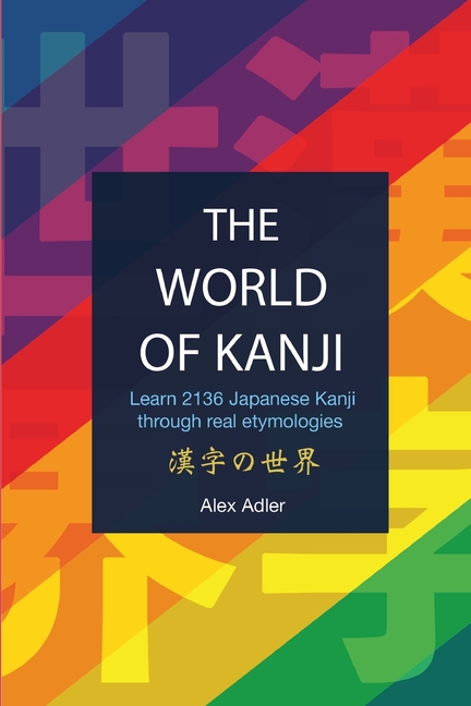The World of Kanji Reprint: Learn 2136 kanji through real etymologies ...
