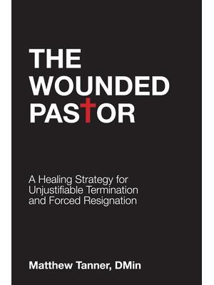 The Wounded Pastor: A Healing Strategy for Unjustifiable Termination ...