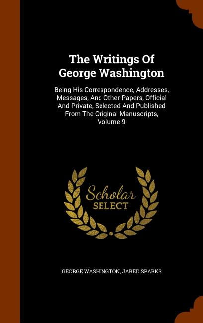 The Writings Of George Washington : Being His Correspondence, Addresses ...