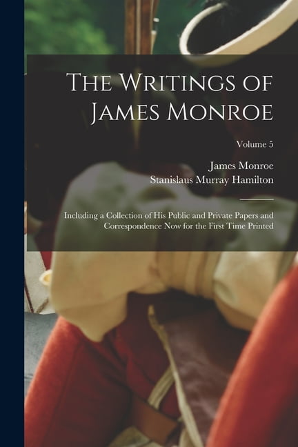 The Writings of James Monroe: Including a Collection of His Public and ...