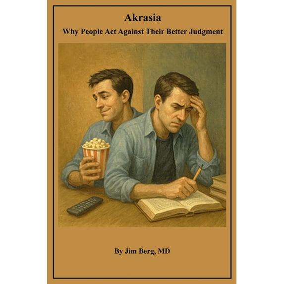 The Writings of Jim Berg, MD Akrasia: Why People Act Against Their ...
