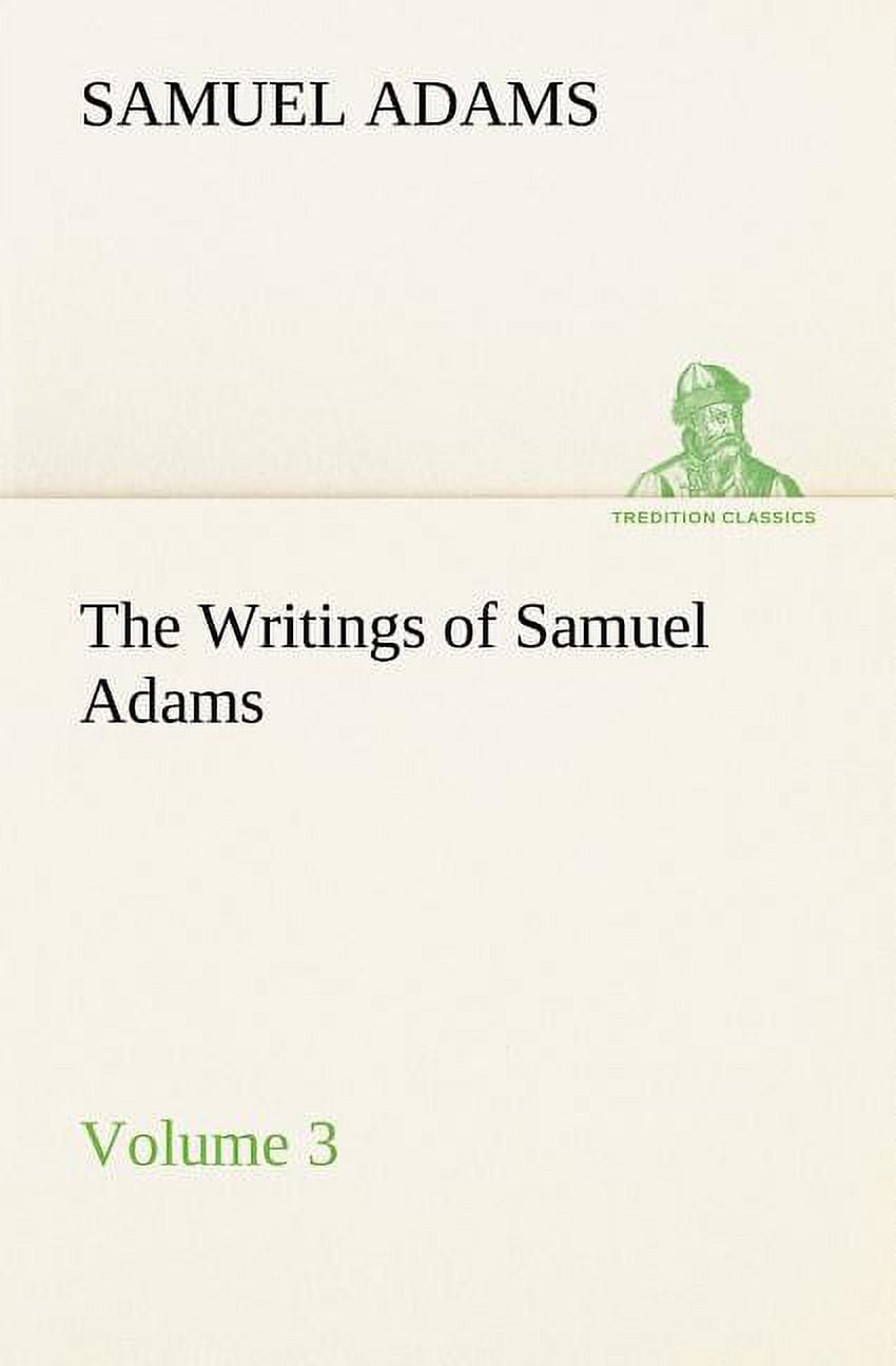 The Writings of Samuel Adams - Volume 3 (Paperback) - Walmart.com