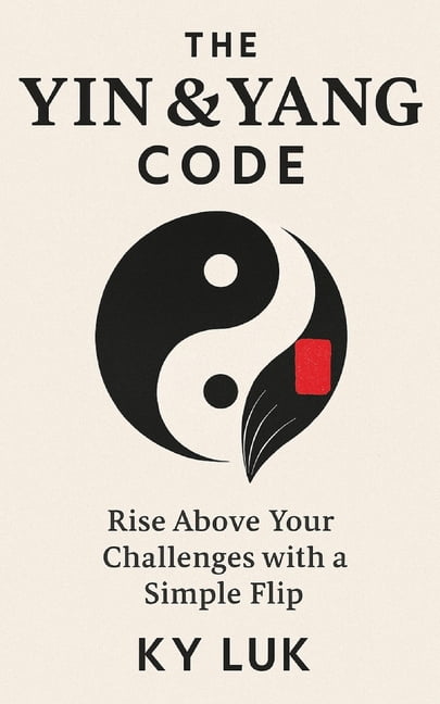 The Yin & Yang Code: Rise Above Your Challenges with a Simple Flip ...