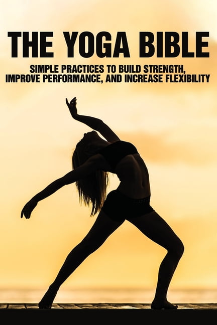 The Yoga Bible : Simple Practices To Build Strength, Improve ...
