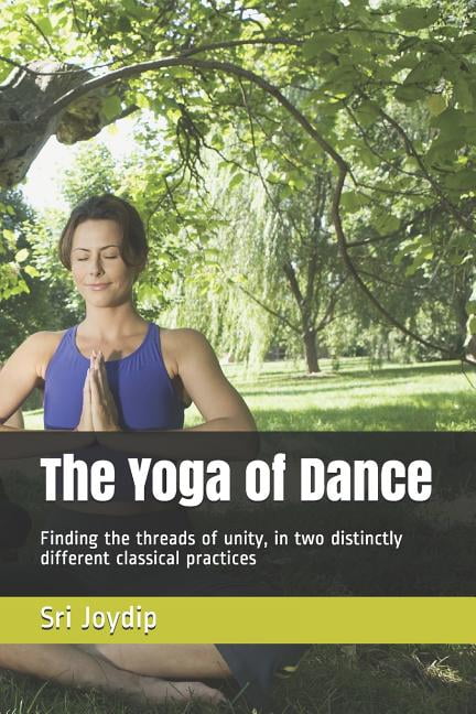 The Yoga of Dance: Finding the threads of unity, in two distinctly ...