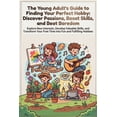 The Young Adult's Guide to Finding Your Perfect Hobby: Discover ...