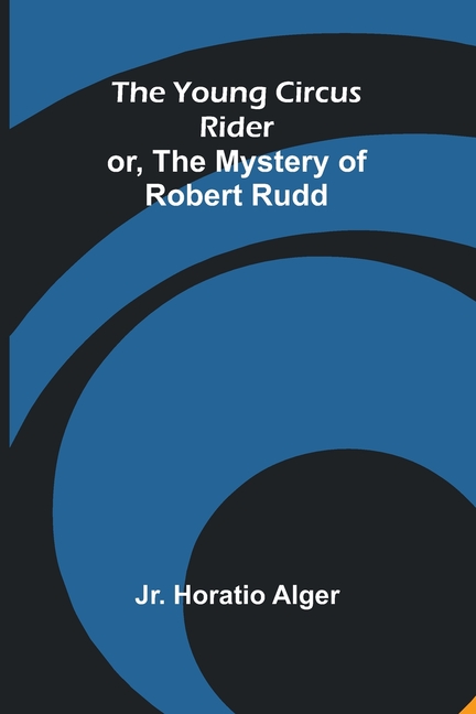 The Young Circus Rider; or, the Mystery of Robert Rudd, (Paperback ...