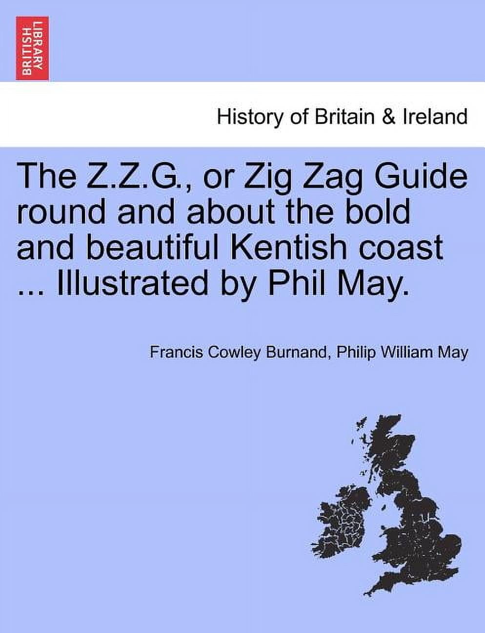 The Z.Z.G., or Zig Zag Guide Round and about the Bold and Beautiful Kentish Coast ...