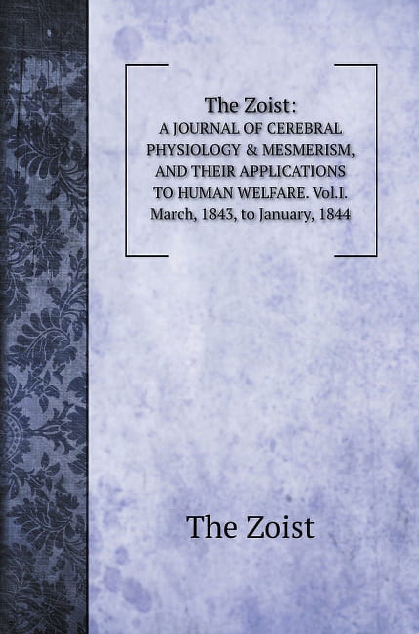 The Zoist : А JOURNAL OF CEREBRAL PHYSIOLOGY & МESМERISМ, AND THEIR ...