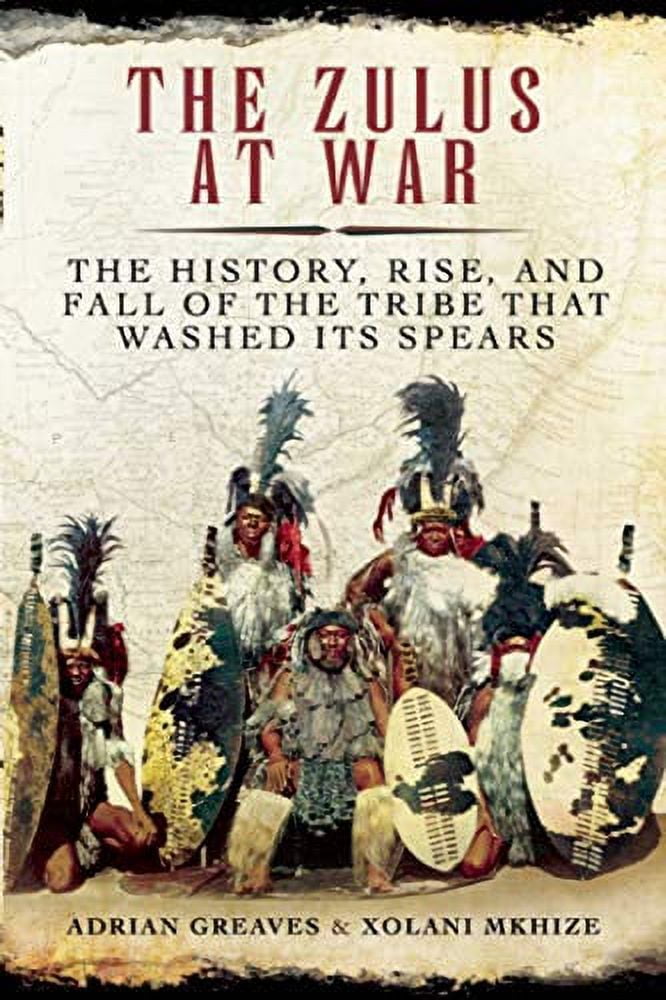 Pre-Owned The Zulus at War: The History, Rise, and Fall of the Tribe ...