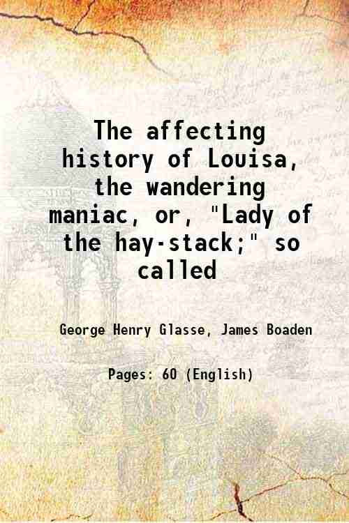 The affecting history of Louisa, the wandering maniac, or, "Lady of the ...