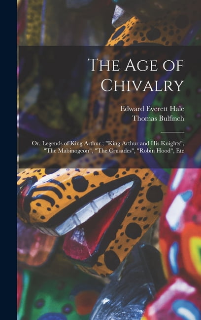 The age of Chivalry; or, Legends of King Arthur; "King Arthur and his ...