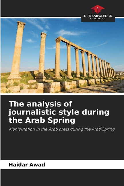 The analysis of journalistic style during the Arab Spring, (Paperback ...