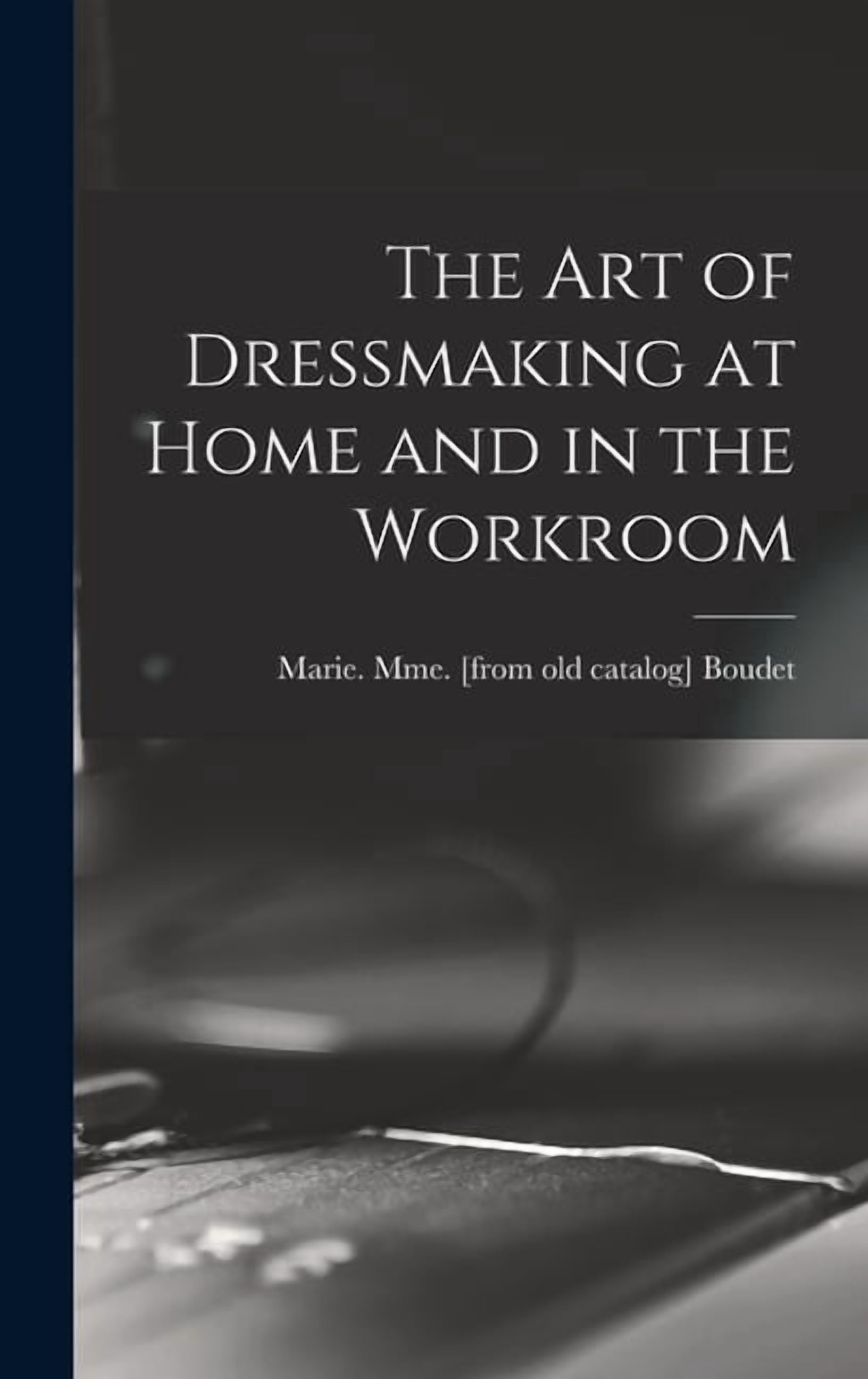 The art of Dressmaking at Home and in the Workroom, (Hardcover ...