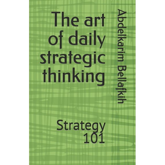 The art of daily strategic thinking: Strategy 101, (Paperback ...