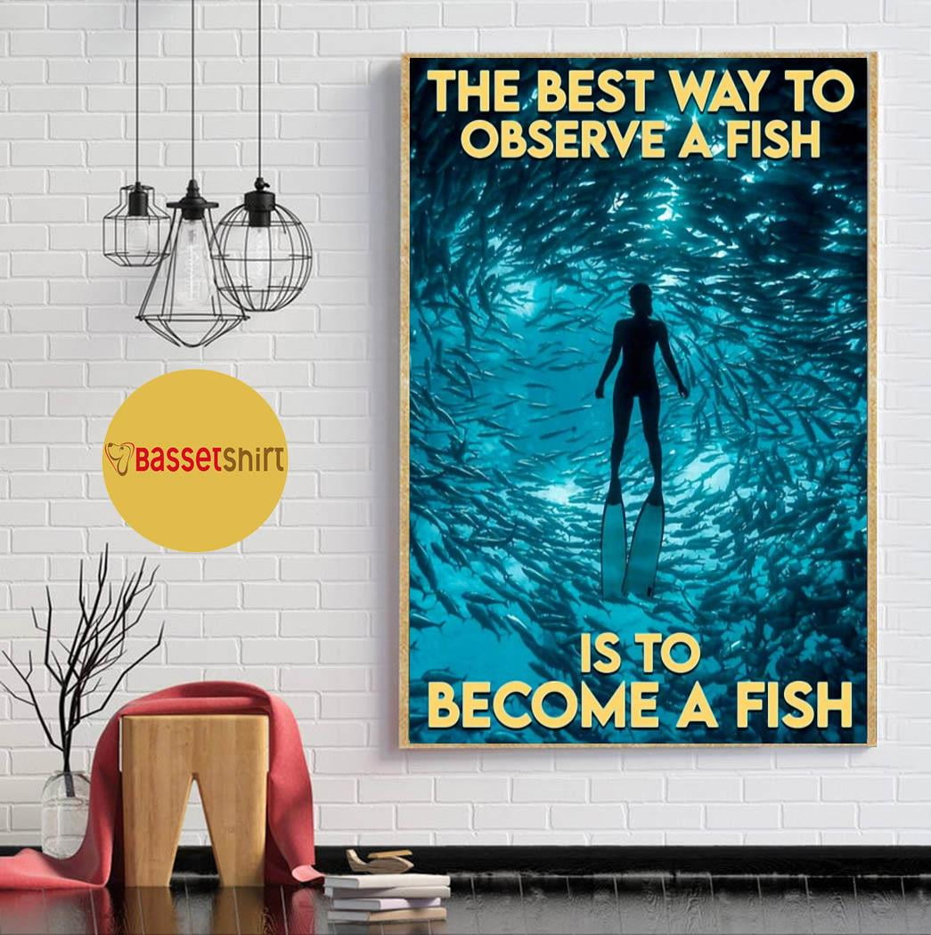 The best way to observe a fish is to become a fish poster 16 x 24 Inch ...