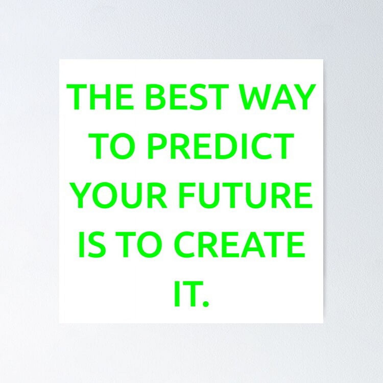 The best way to predict your future is to create it. UNFRAMED Poster ...