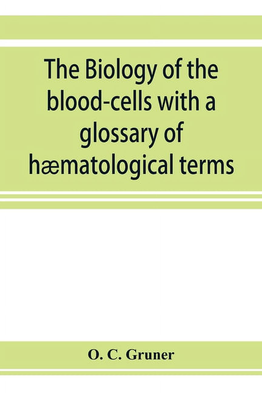 The biology of the blood-cells with a glossary of hæmatological terms ...