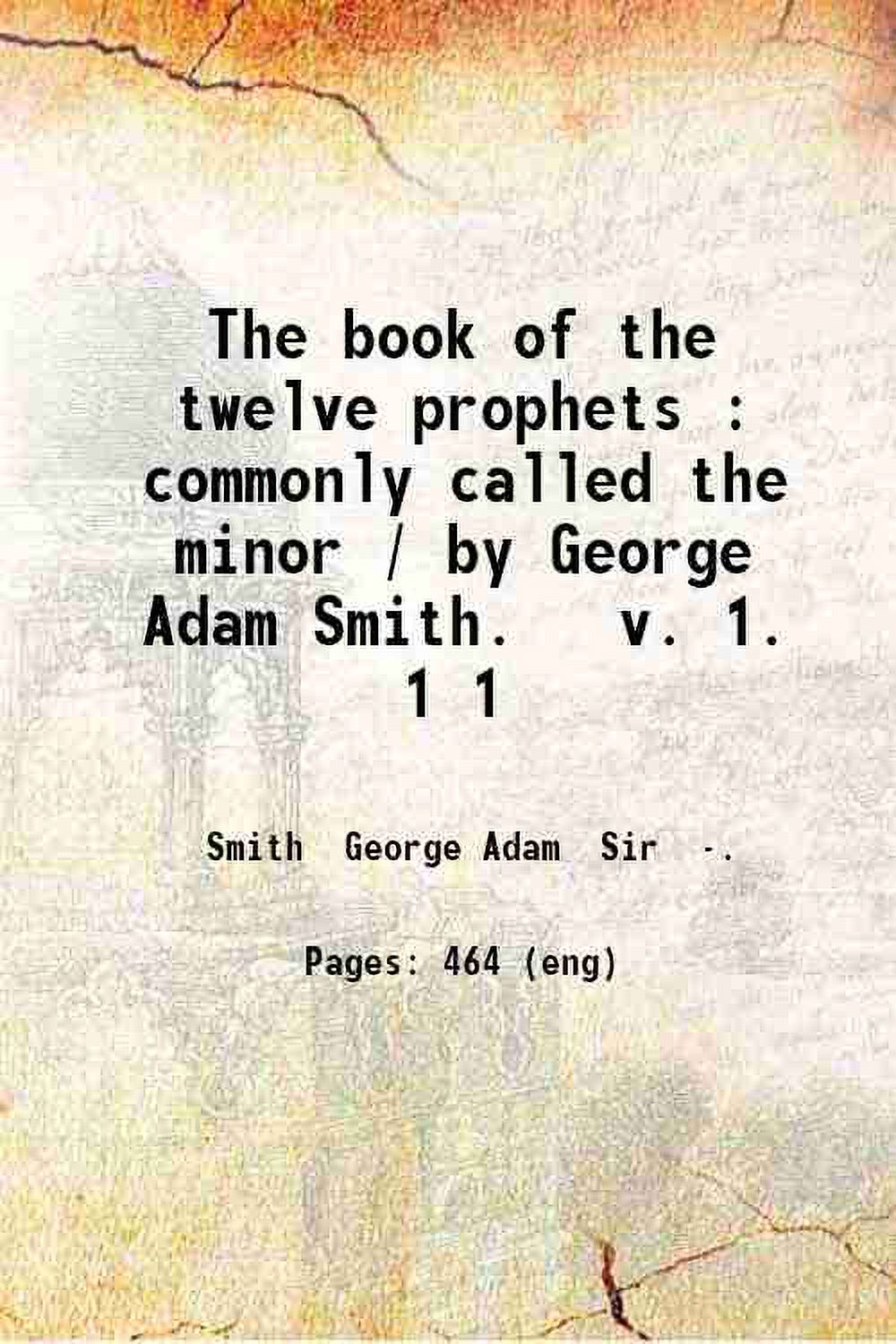 The book of the twelve prophets : commonly called the minor / by George Adam Smith. v. 1. Volume ...