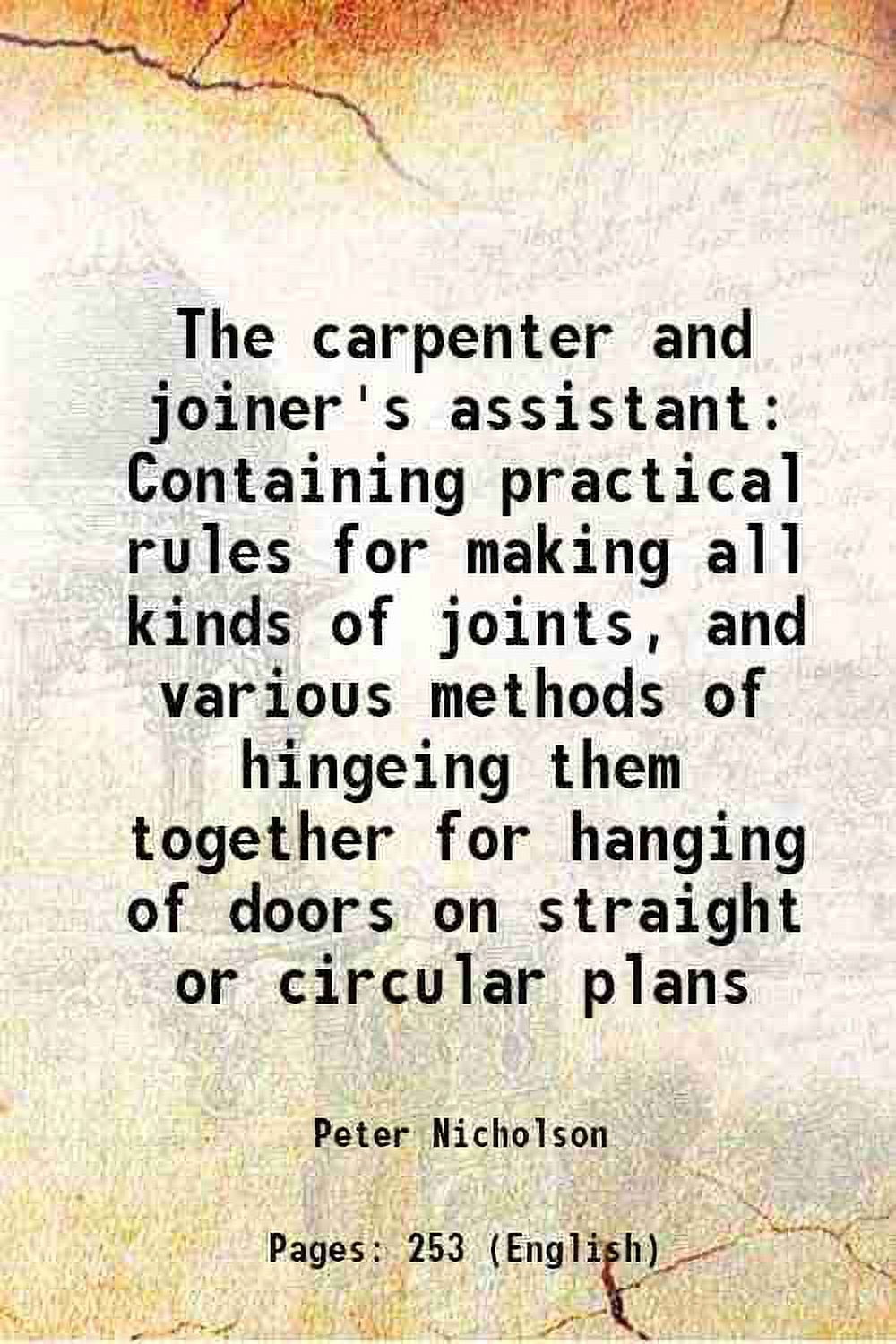 The carpenter and joiner's assistant Containing practical rules for making all kinds of joints ...