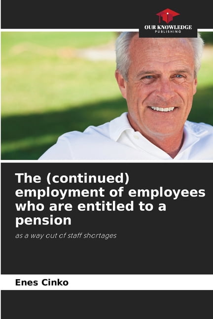 The (continued) employment of employees who are entitled to a pension ...