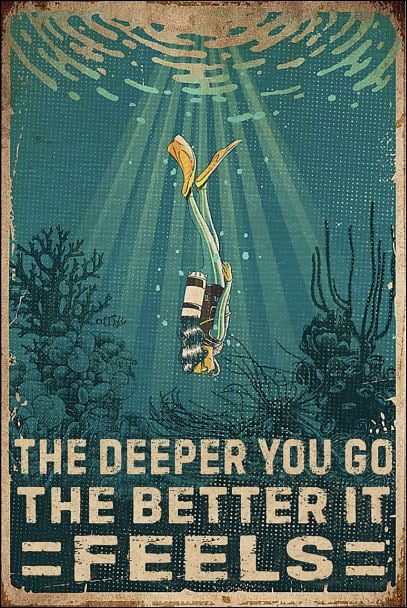 The deeper you go the better it feels poster 16 x 24 Inch Poster ...