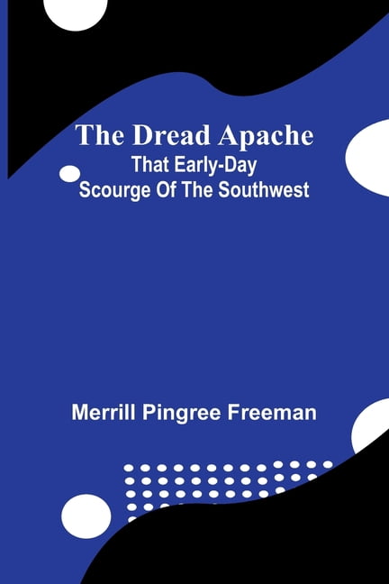 The dread Apache: That early-day scourge of the Southwest, (Paperback ...