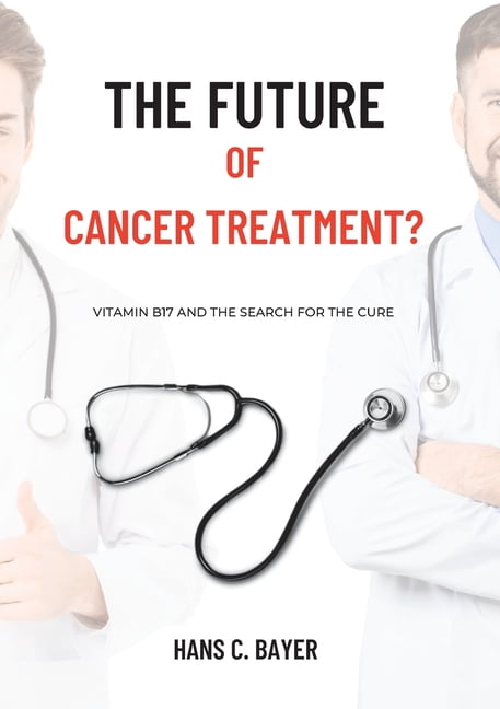 The future of cancer treatment?: Vitamin B17 and the search for the ...