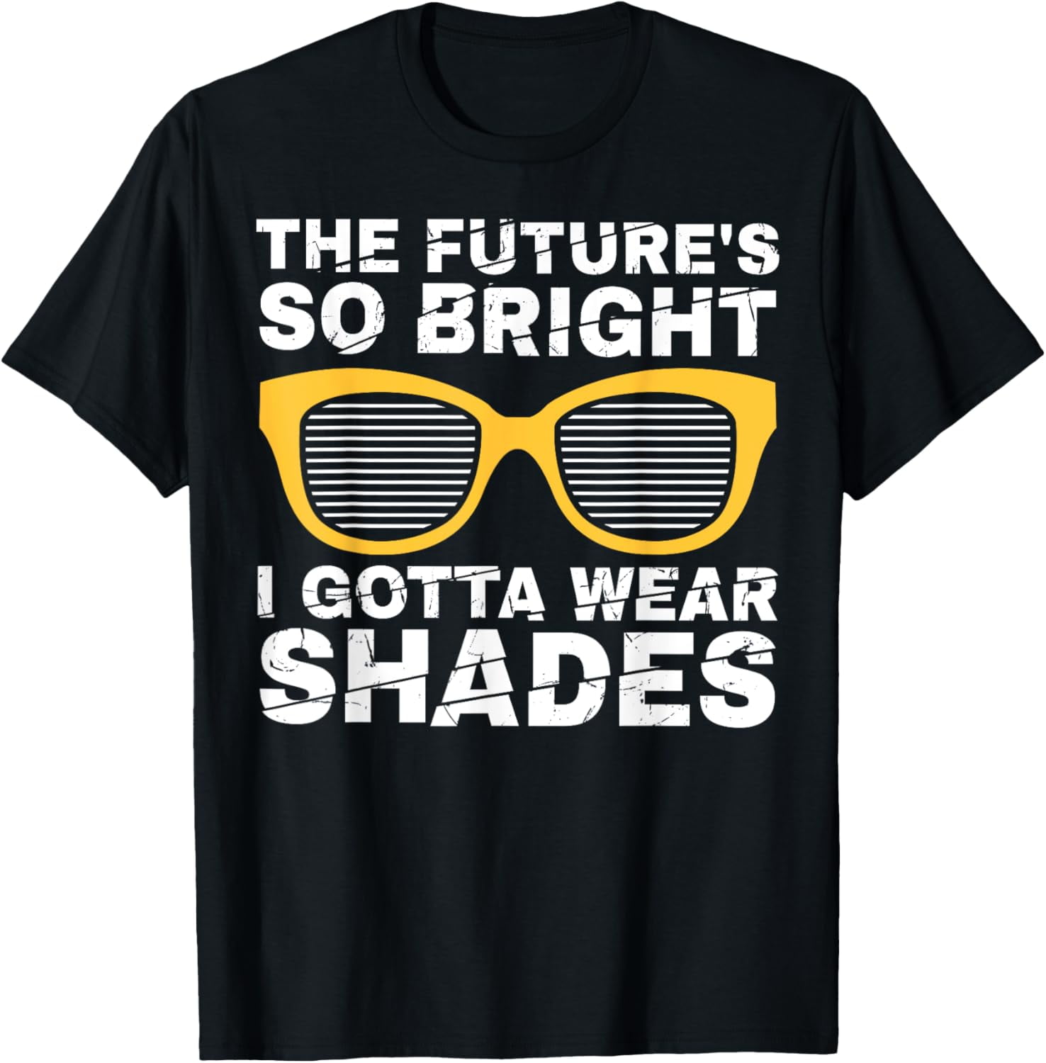 The future's so bright, i gotta wear shades T-Shirt - Walmart.com