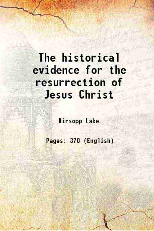 The historical evidence for the resurrection of Jesus Christ 1907 ...