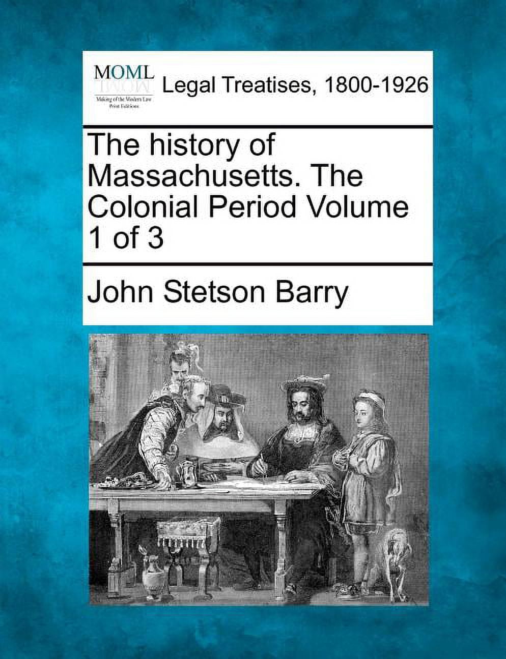 The history of Massachusetts. The Colonial Period Volume 1 of 3 ...