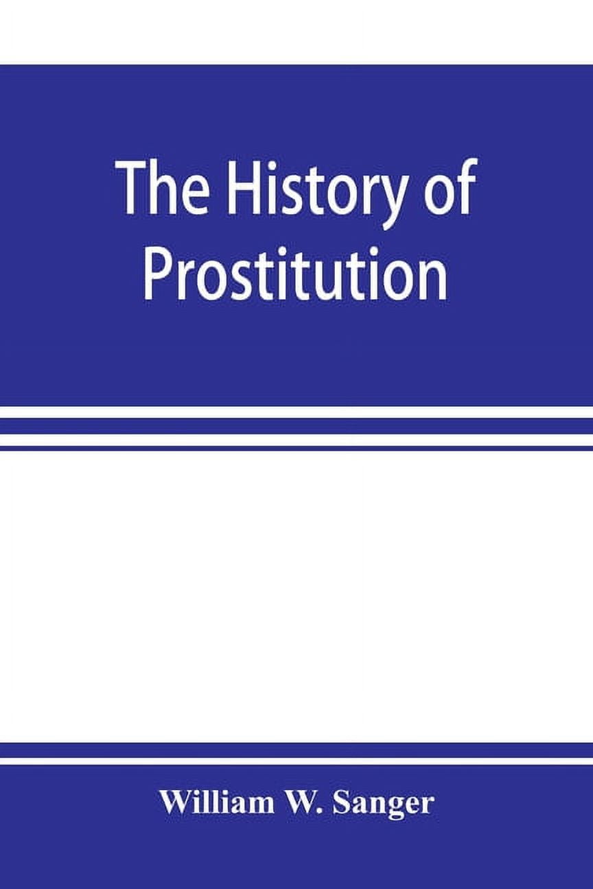 The history of prostitution: its extent, causes, and effects throughout ...