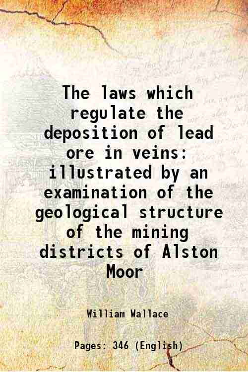 The laws which regulate the deposition of lead ore in veins illustrated ...