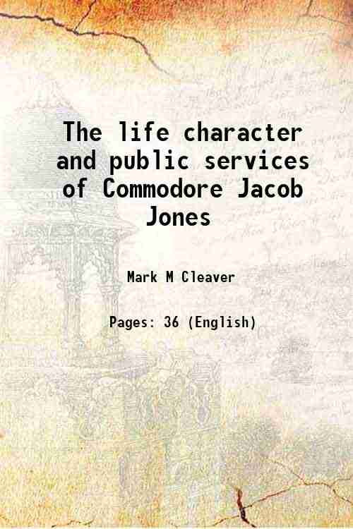 The life character and public services of Commodore Jacob Jones 1906 ...
