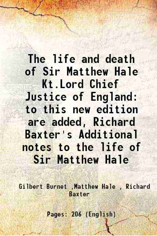 The life and death of Sir Matthew Hale Kt.Lord Chief Justice of England to this new edition are ...