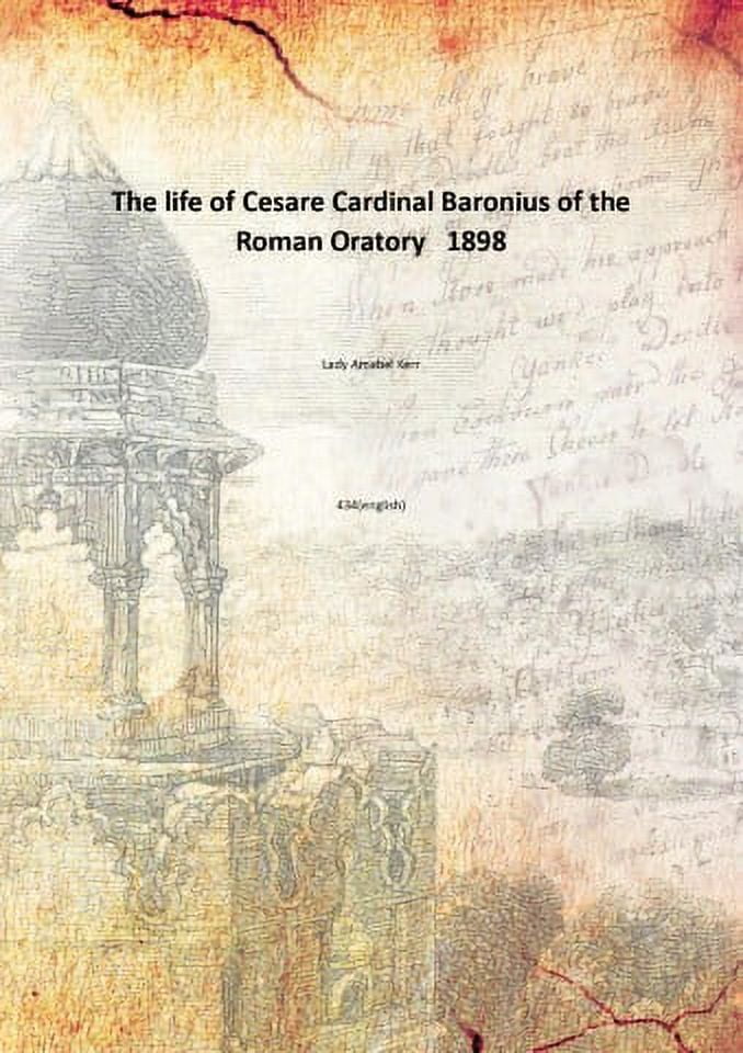 The life of Cesare Cardinal Baronius of the Roman Oratory 1898 [Hardcover] - Walmart.com