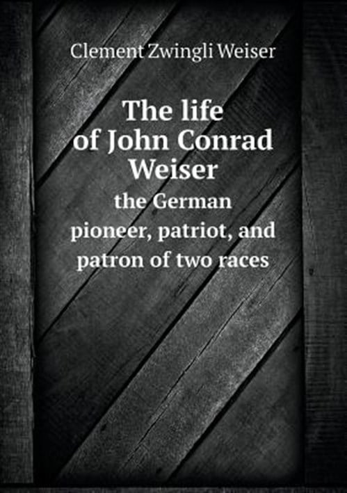 The life of John Conrad Weiser the German pioneer, patriot, and patron ...